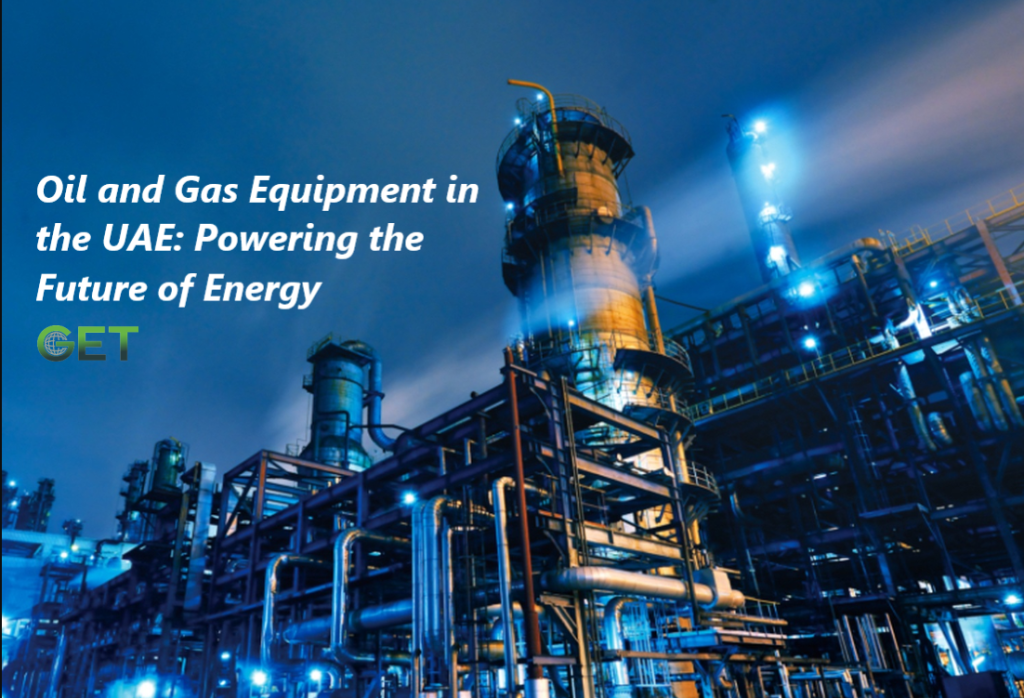 Oil and Gas Equipment in the UAE: Powering the Future of Energy