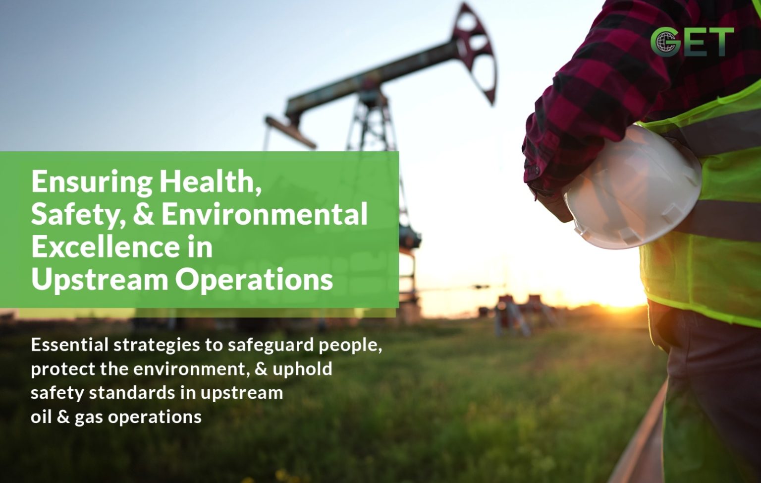 Top HSE Practices in Upstream Oil & Gas for Safer Sites